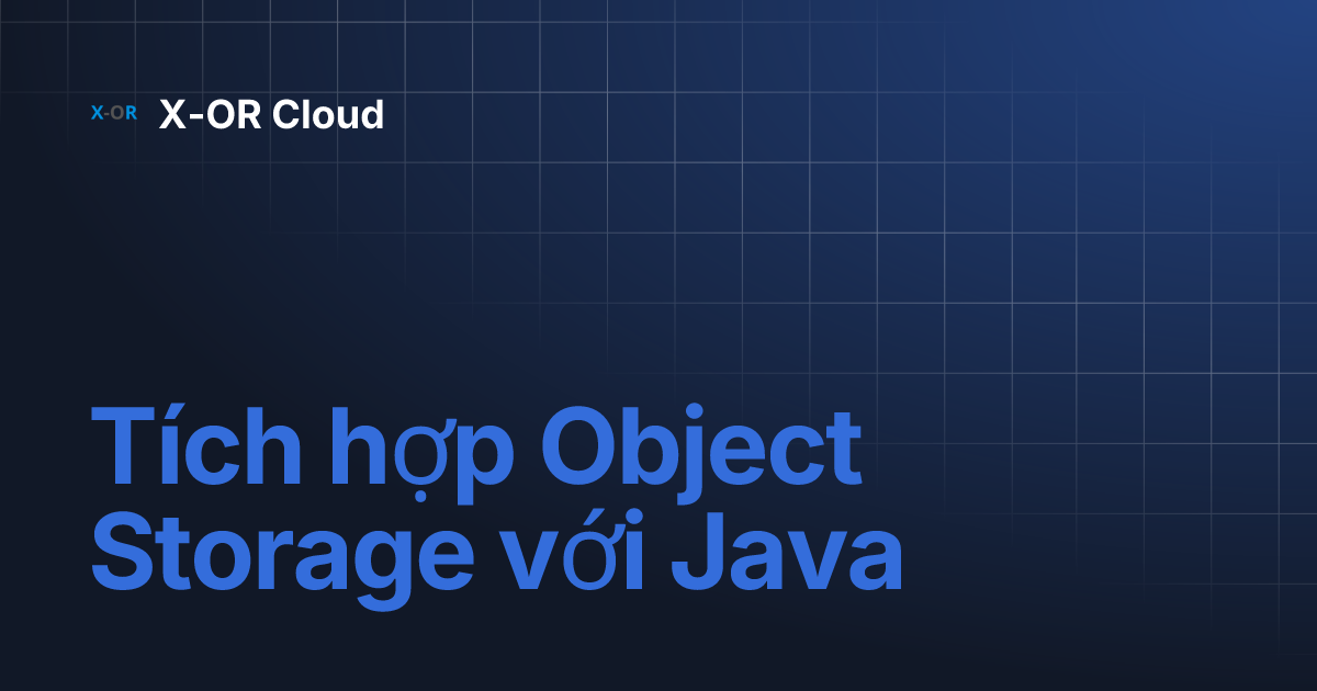 Tích hợp Object Storage với Java | X-OR Cloud