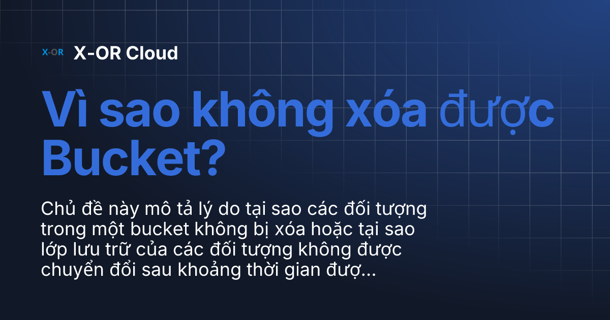 Vì sao không xóa được Bucket? | X-OR Cloud