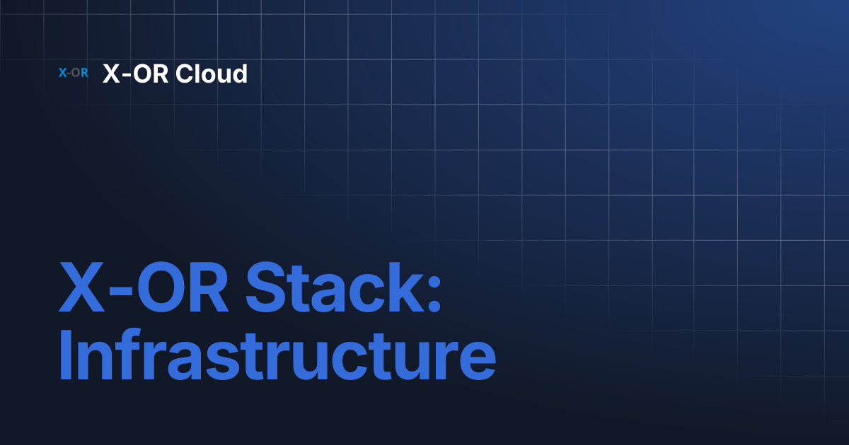 X-OR Stack: Infrastructure | X-OR Cloud