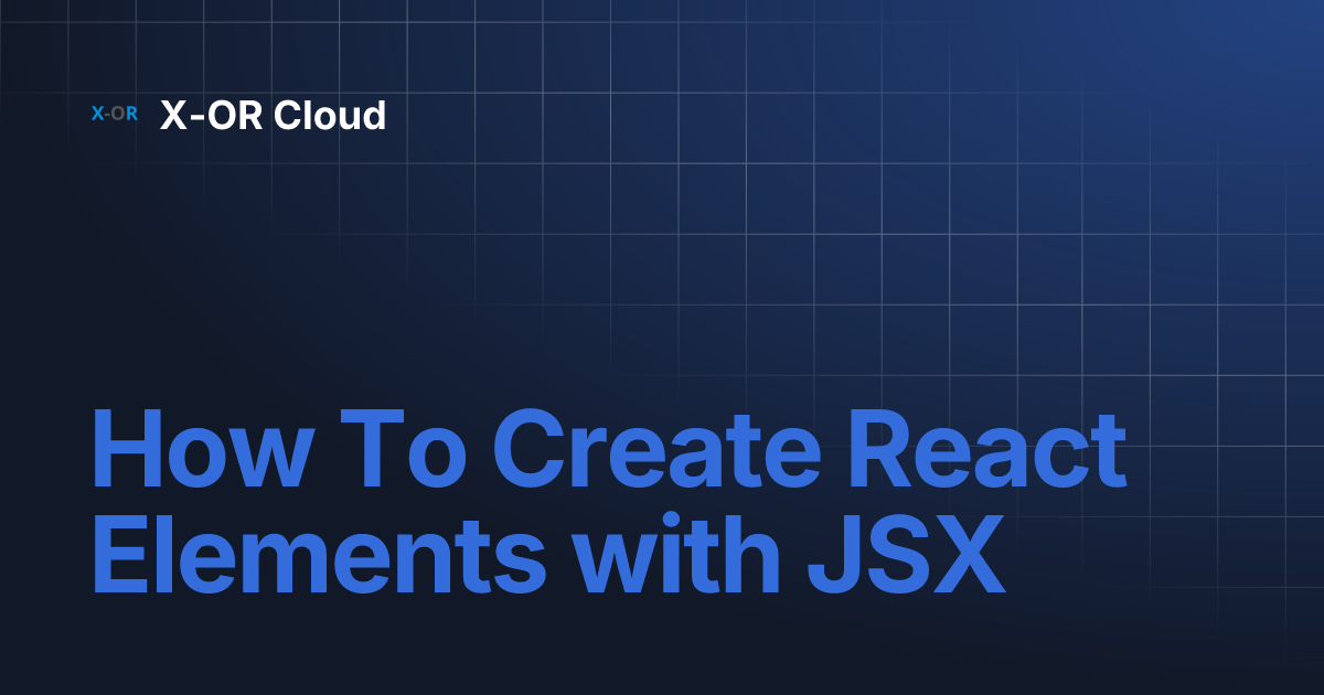 How To Create React Elements with JSX | X-OR Cloud